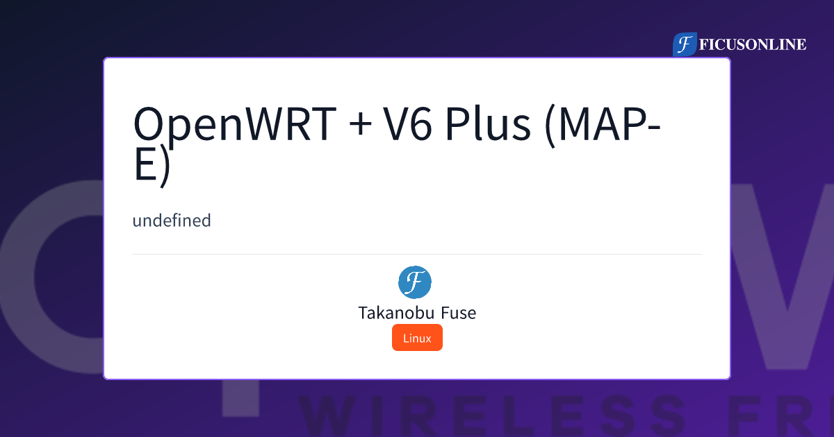 OpenWRT + V6 Plus (MAP-E) - FICUSONLINE F9E